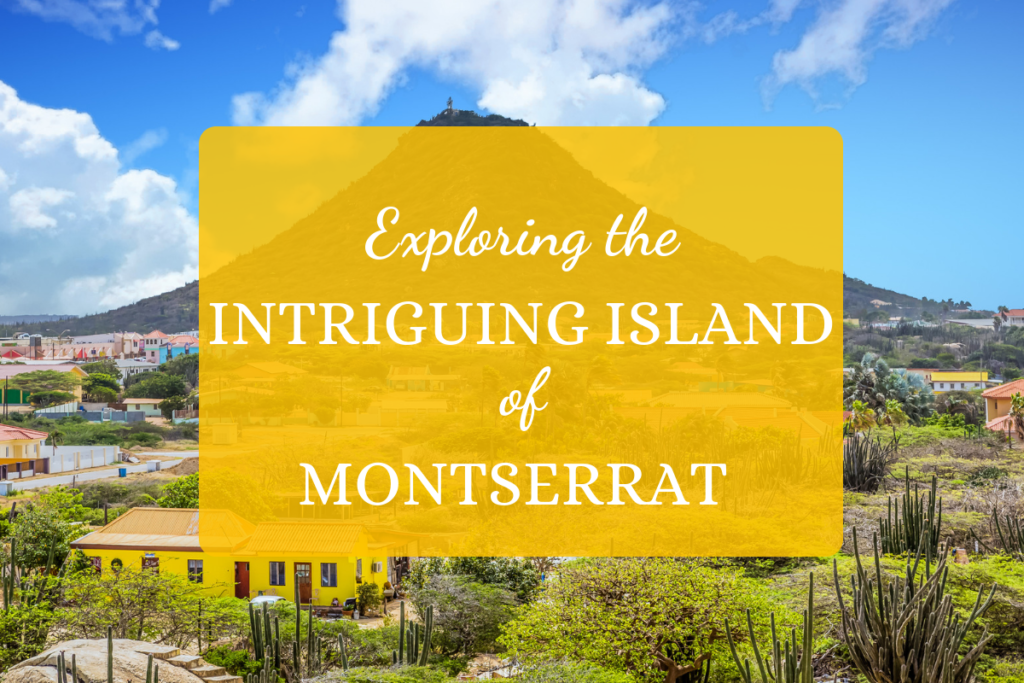 Exploring the Intriguing Island of Montserrat | Women Who Live On Rocks